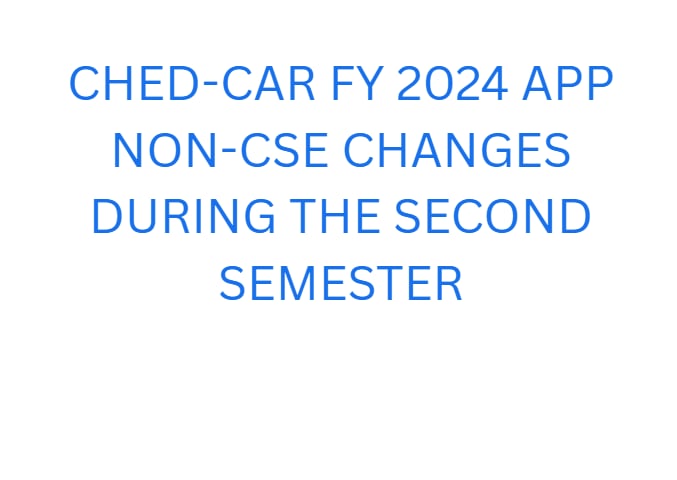CHED-CAR FY 2024 APP NON-CSE CHANGES DURING THE SECOND SEMESTER - CHED